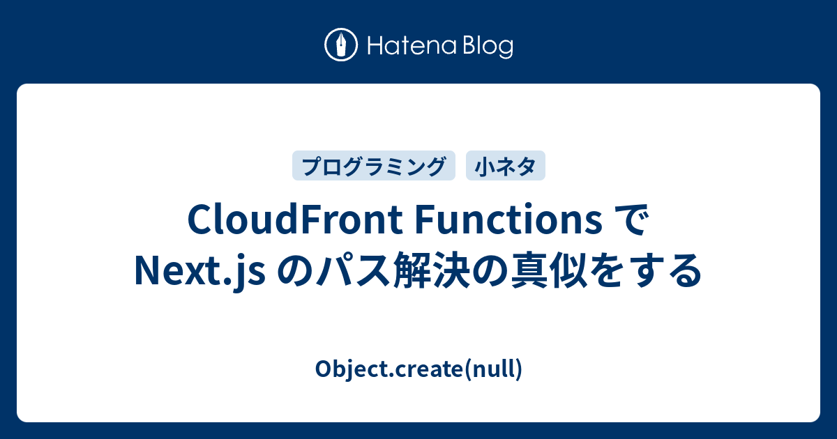 CloudFront Functions で Next.js のパス解決の真似をする - Object.create(null)