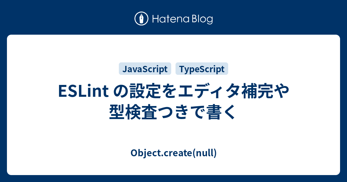 ESLint の設定をエディタ補完や型検査つきで書く - Object.create(null)