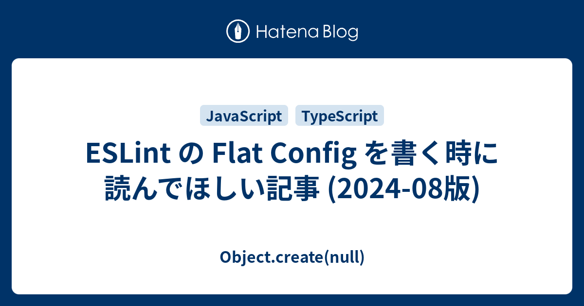 ESLint の Flat Config を書く時に読んでほしい記事 (2024-08版) - Object.create(null)