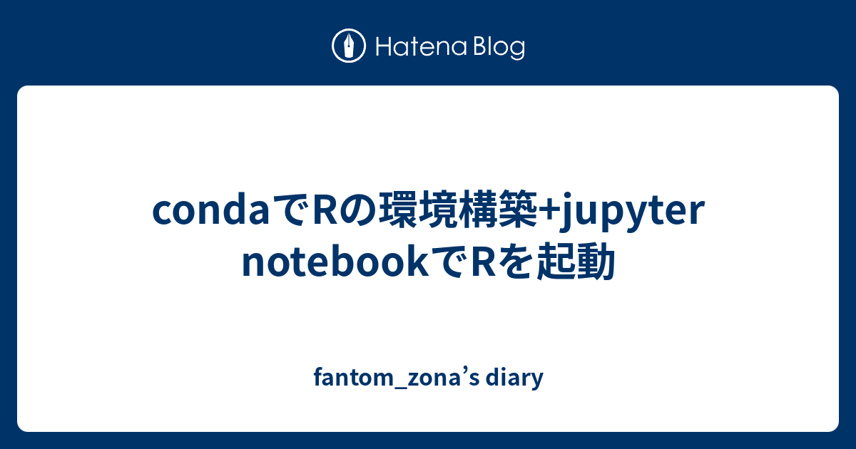 condaでRの環境構築+jupyter notebookでRを起動 - fantom_zona’s diary