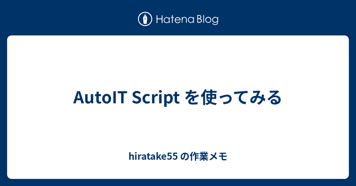 AutoIT Script を使ってみる - hiratake55 の作業メモ