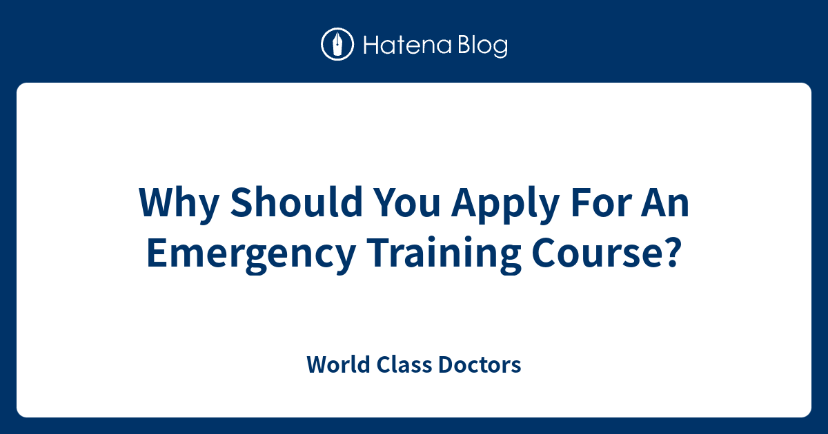 Why Should You Apply For An Emergency Training Course? - World Class ...