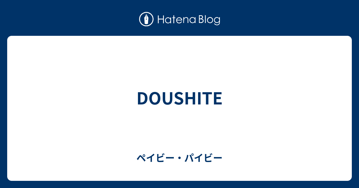 DOUSHITE - ペイビー・パイビー