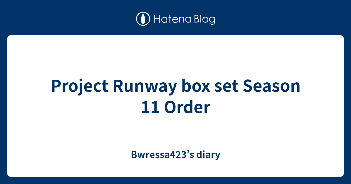 Project Runway box set Season 11 Order - Bwressa423’s diary