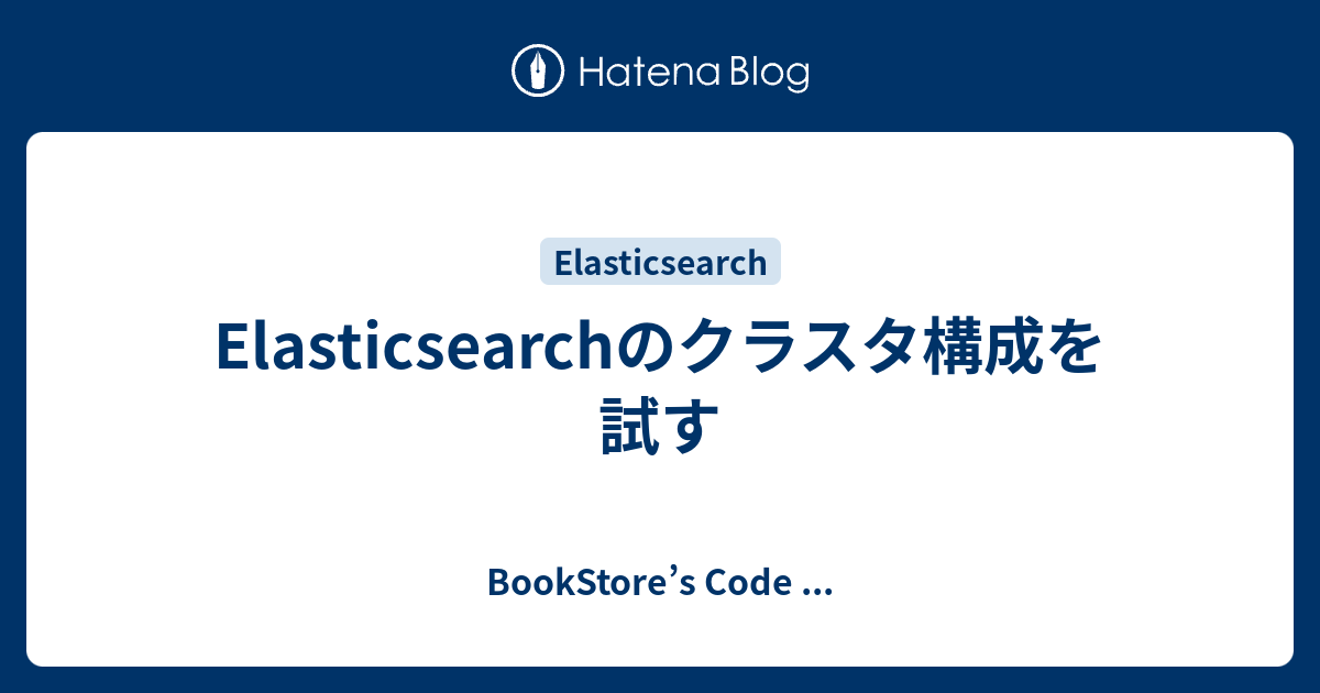 Elasticsearchのクラスタ構成を試す - BookStore’s Code ...