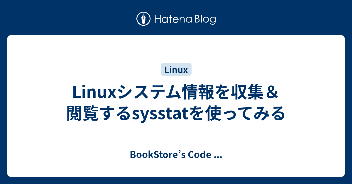 Linuxシステム情報を収集＆閲覧するsysstatを使ってみる - BookStore’s Code ...