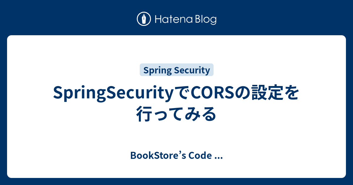 SpringSecurityでCORSの設定を行ってみる - BookStore’s Code ...