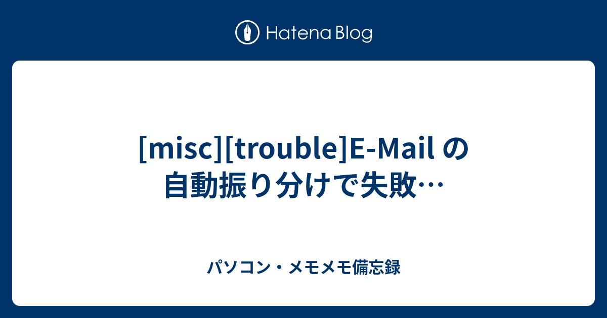 [misc][trouble]E-Mail の自動振り分けで失敗… - パソコン・メモメモ備忘録