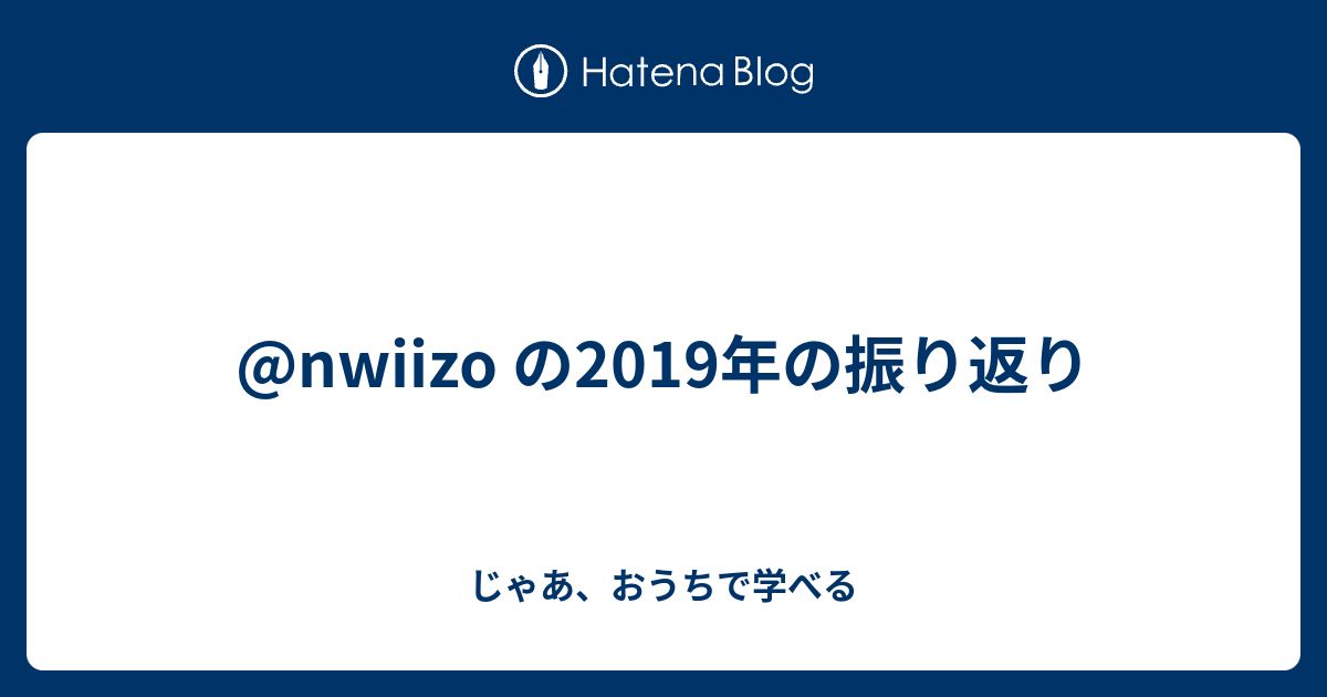 @nwiizo の2019年の振り返り - じゃあ、おうちで学べる
