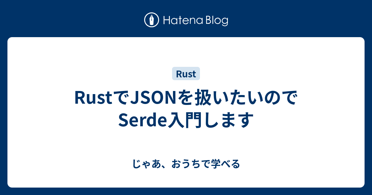 RustでJSONを扱いたいのでSerde入門します - じゃあ、おうちで学べる