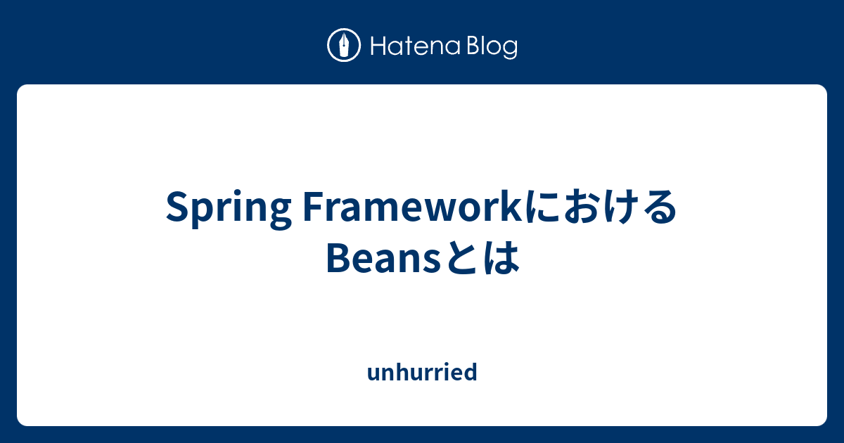 Spring FrameworkにおけるBeansとは - unhurried