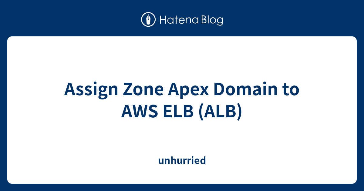 Assign Zone Apex Domain to AWS ELB (ALB) - unhurried