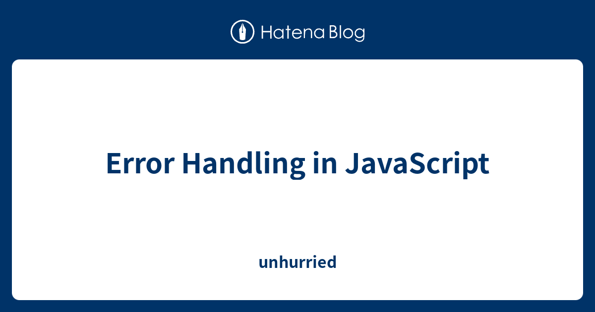 Error Handling in JavaScript - unhurried