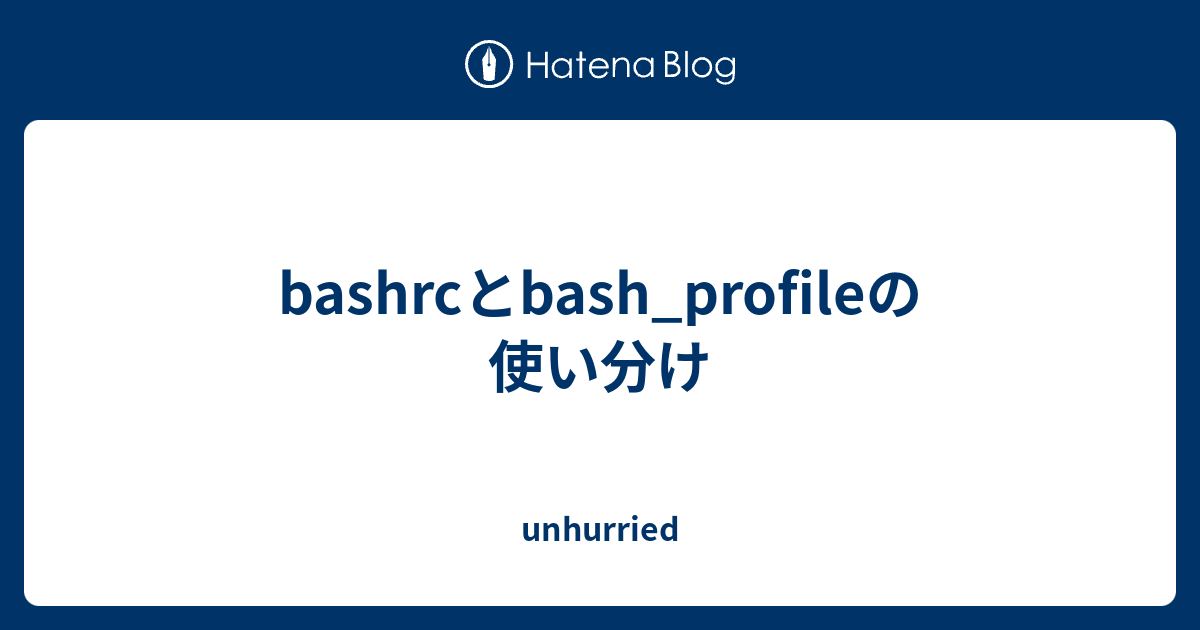 bashrcとbash_profileの使い分け - unhurried