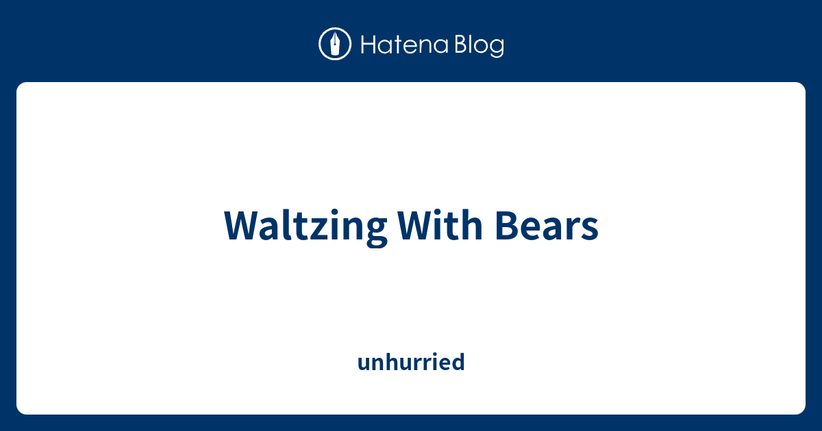 Waltzing With Bears - unhurried