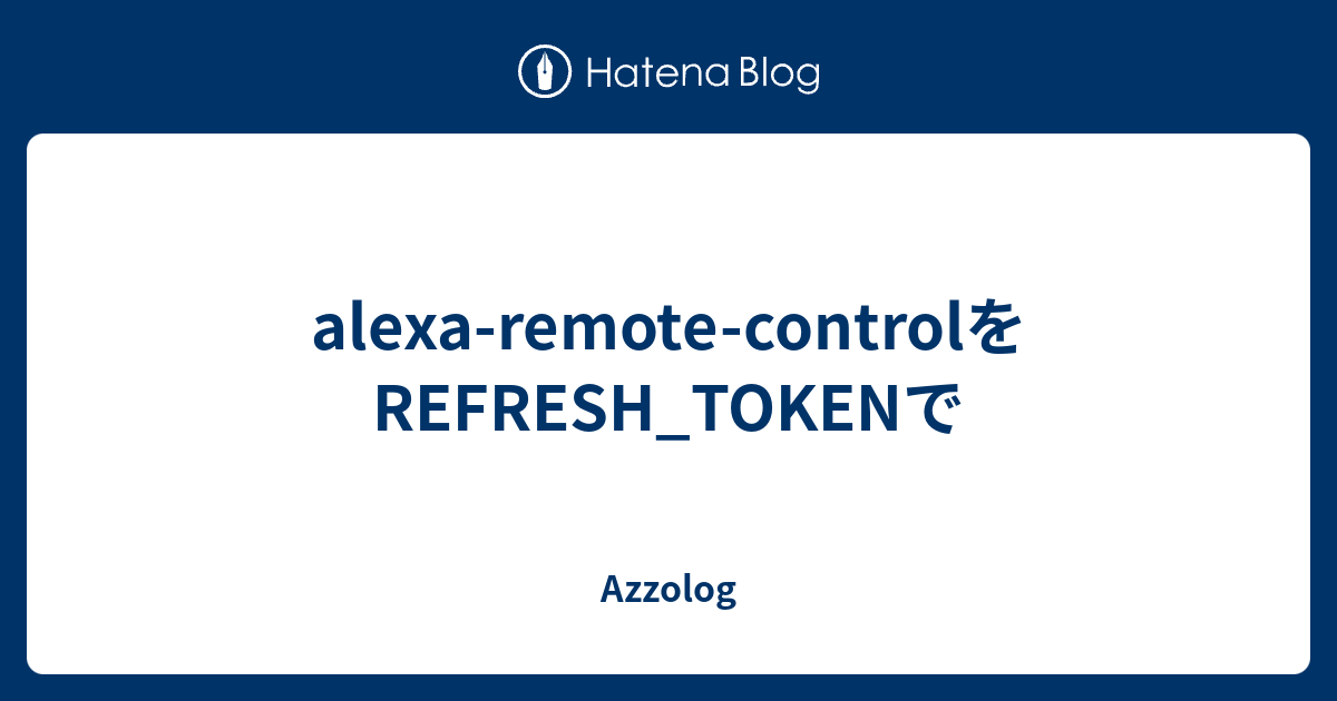 alexa-remote-controlをREFRESH_TOKENで - Azzolog