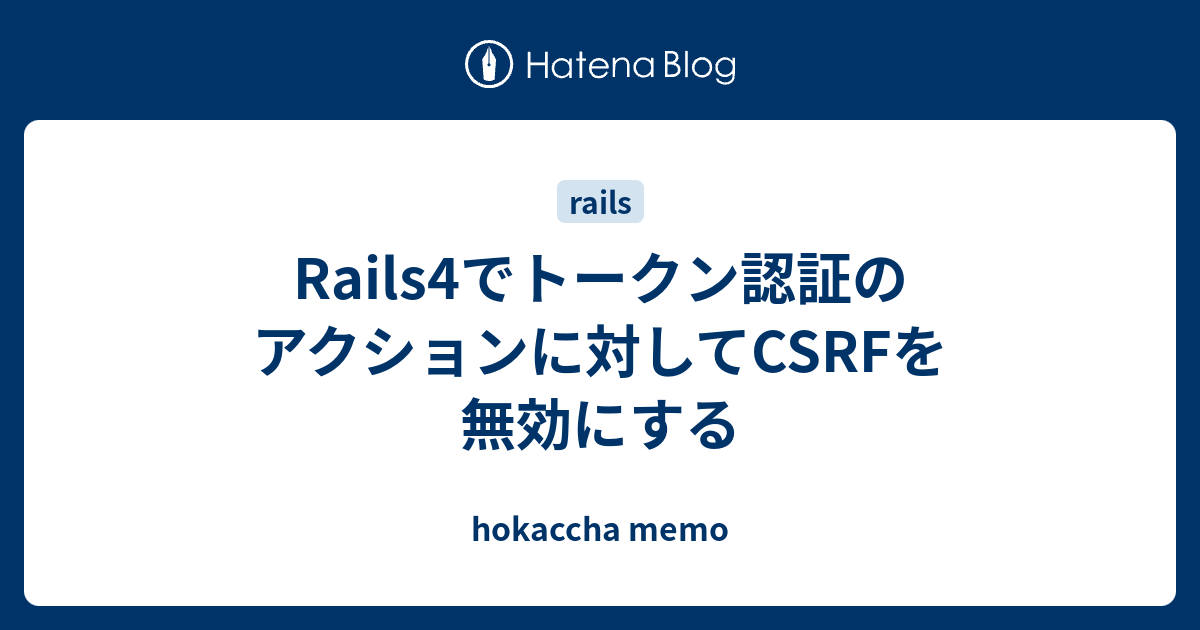 Rails4でトークン認証のアクションに対してCSRFを無効にする - hokaccha memo