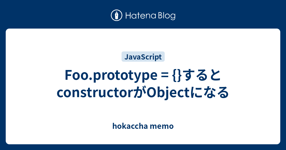 Foo.prototype = {}するとconstructorがObjectになる - hokaccha memo