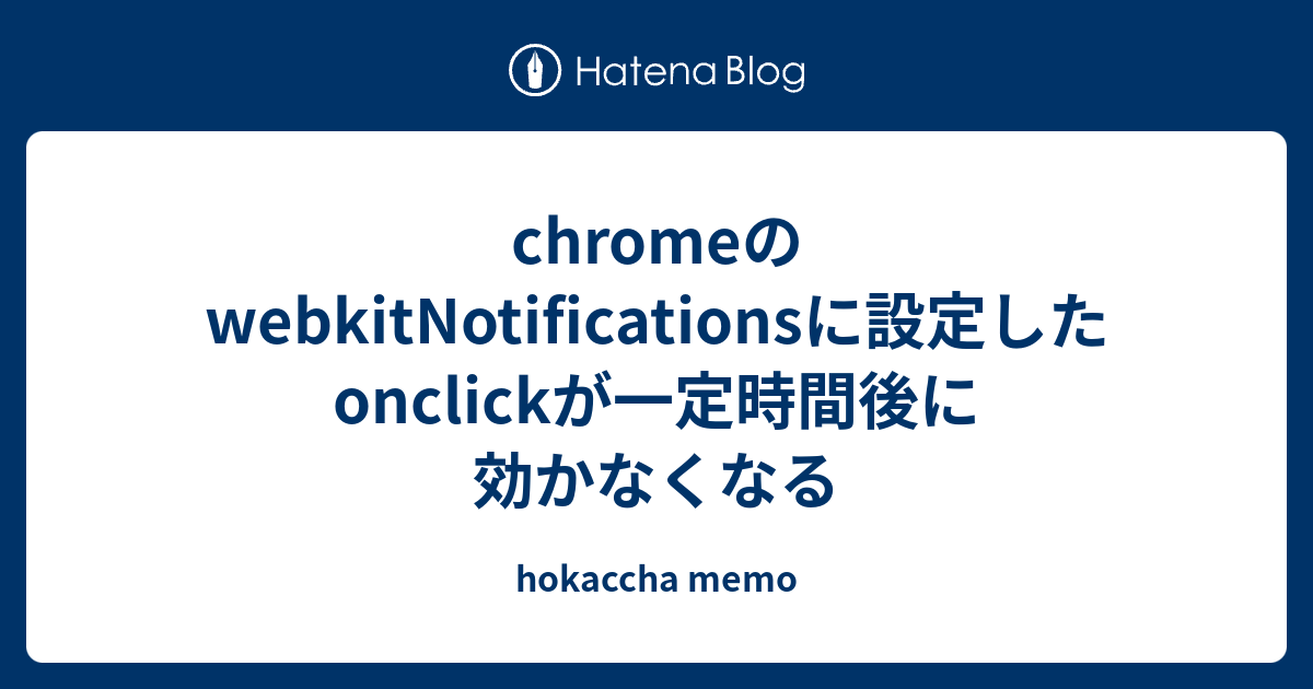 chromeのwebkitNotificationsに設定したonclickが一定時間後に効かなくなる - hokaccha memo