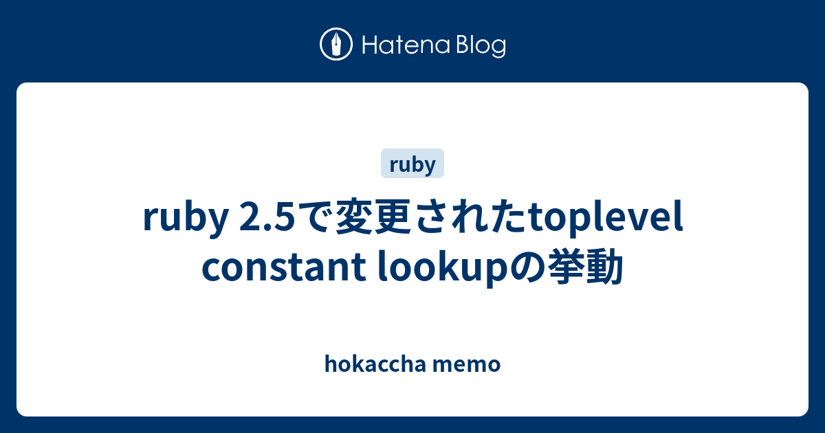 ruby 2.5で変更されたtoplevel constant lookupの挙動 - hokaccha memo