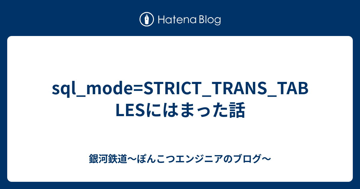 sql_mode=STRICT_TRANS_TABLESにはまった話 - 銀河鉄道～ぽんこつエンジニアのブログ～