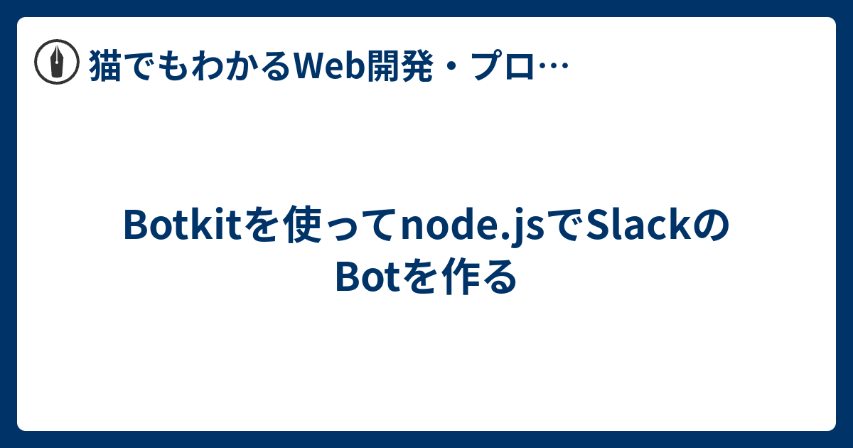 Botkitを使ってnode.jsでSlackのBotを作る - 猫でもわかるWeb開発・プログラミング