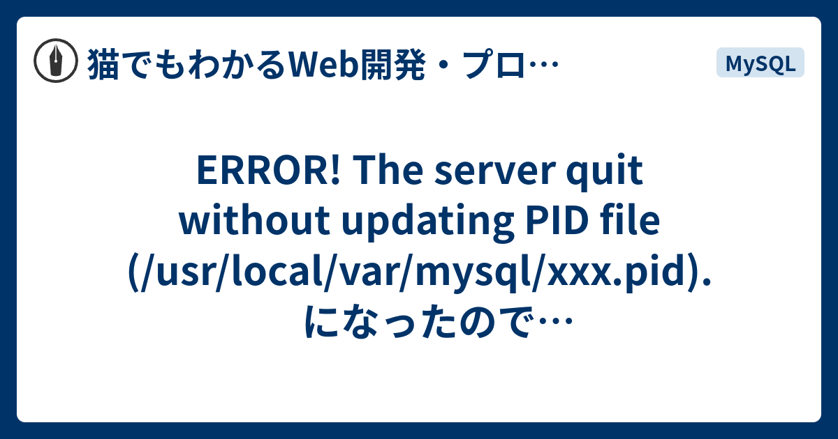 ERROR! The server quit without updating PID file (/usr/local/var/mysql/xxx.pid). になったのでHomebrewで ...
