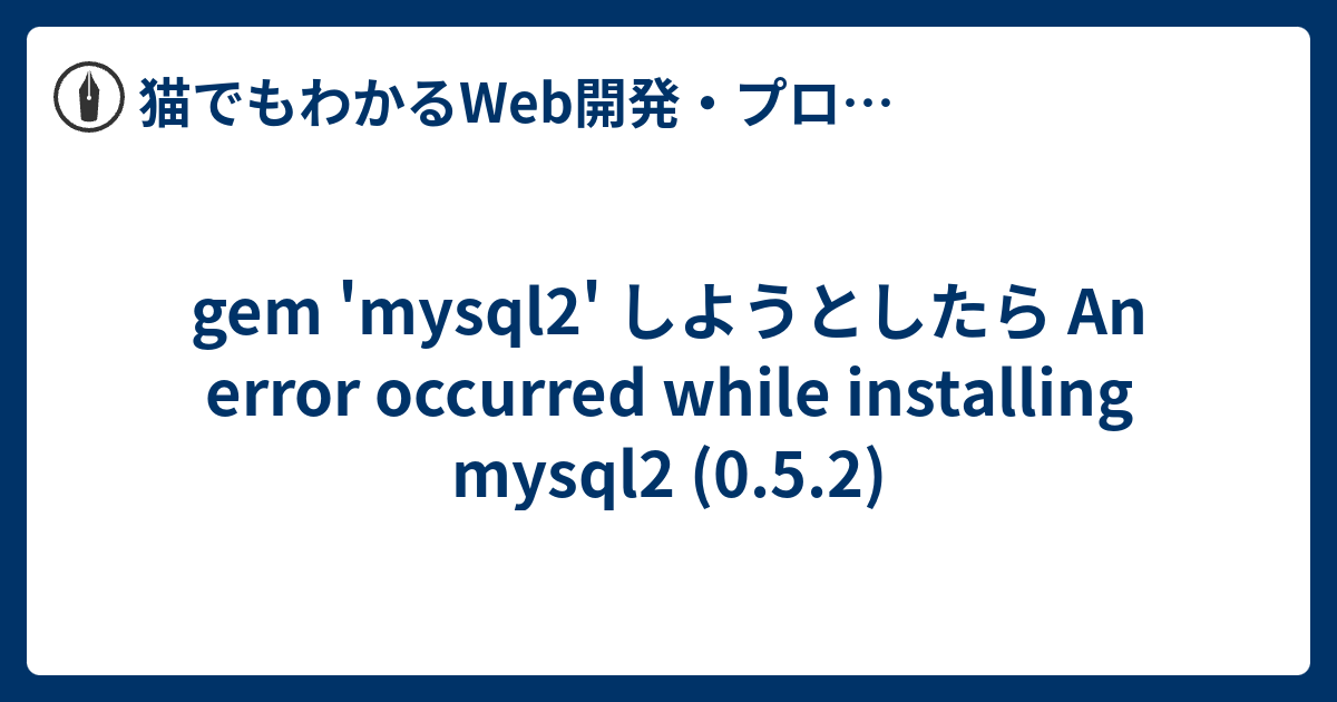 gem 'mysql2' しようとしたら An error occurred while installing mysql2 (0.5.2) - 猫でもわかるWeb開発・プログラミング