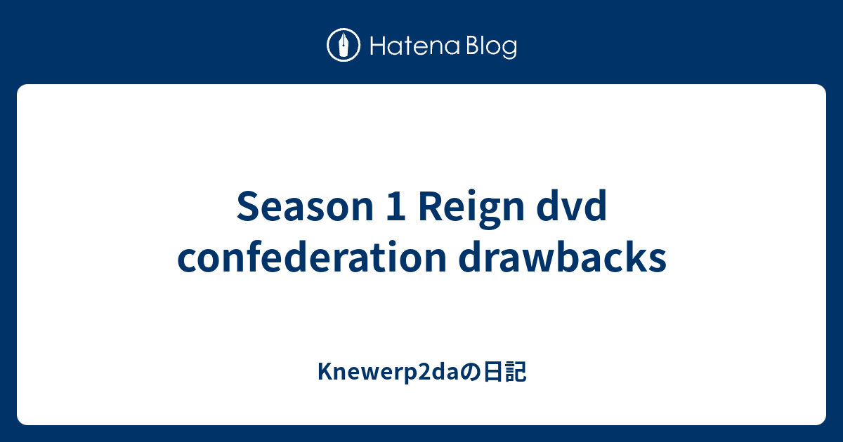 Season 1 Reign dvd confederation drawbacks - Knewerp2daの日記