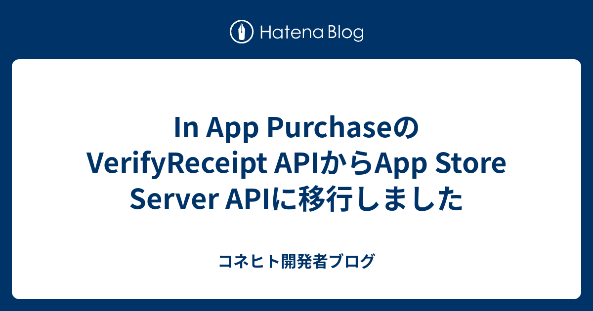 In App Purchaseの VerifyReceipt APIからApp Store Server APIに移行しました - コネヒト開発者ブログ