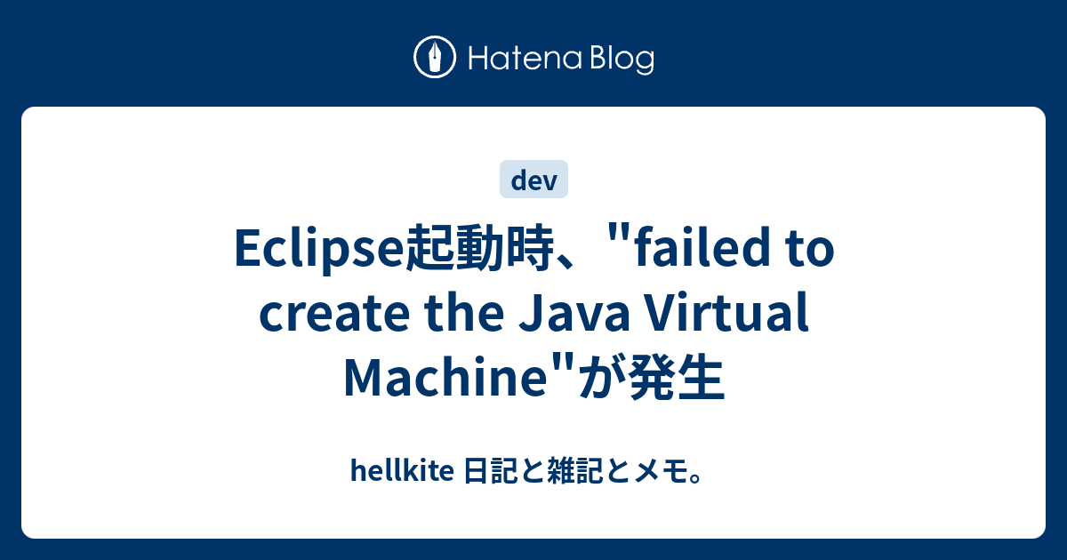 Eclipse起動時、"failed to create the Java Virtual Machine"が発生 - hellkite 日記と雑記とメモ。