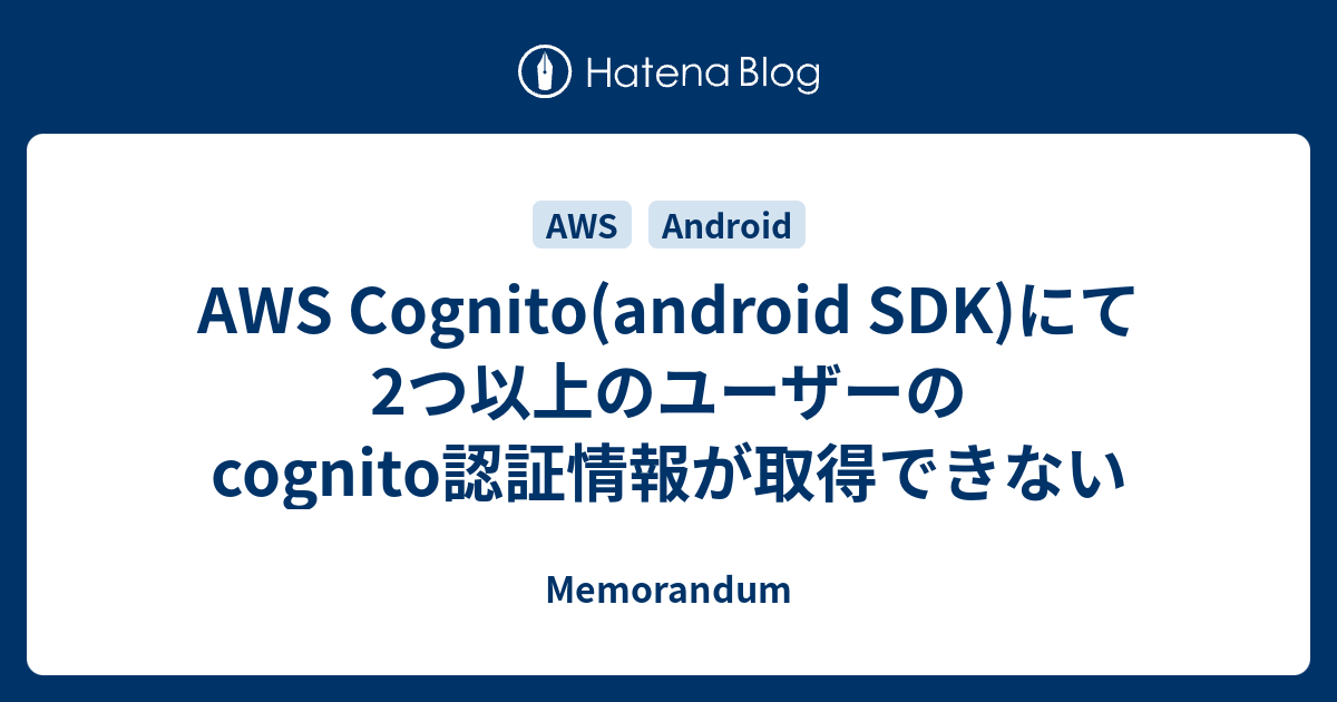 AWS Cognito(android SDK)にて2つ以上のユーザーのcognito認証情報が取得できない - Memorandum