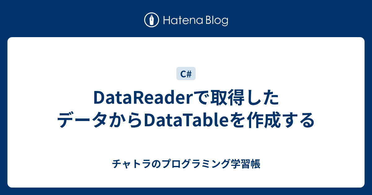 DataReaderで取得したデータからDataTableを作成する - チャトラのプログラミング学習帳