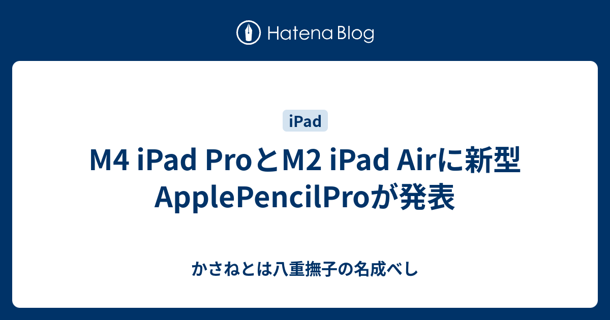 M4 iPad ProとM2 iPad Airに新型ApplePencilProが発表 - かさねとは八重撫子の名成べし