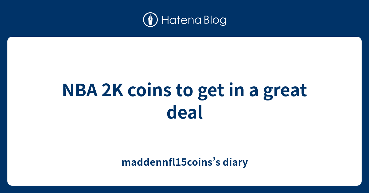 NBA 2K coins to get in a great deal - maddennfl15coins’s diary