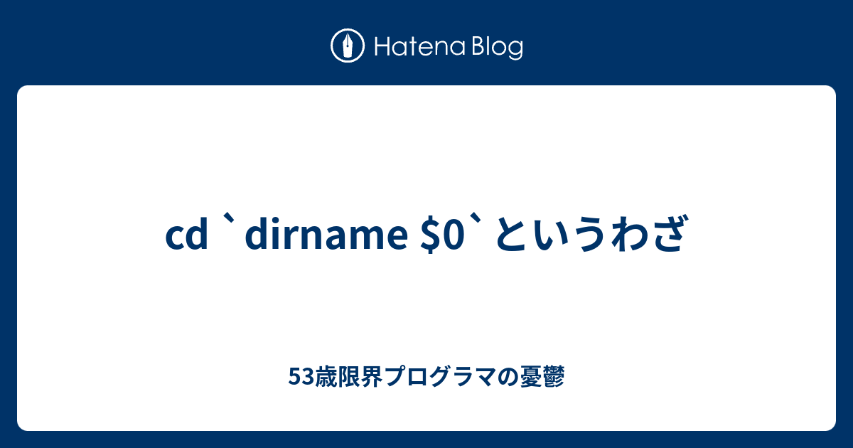 cd `dirname $0`というわざ - 53歳限界プログラマの憂鬱