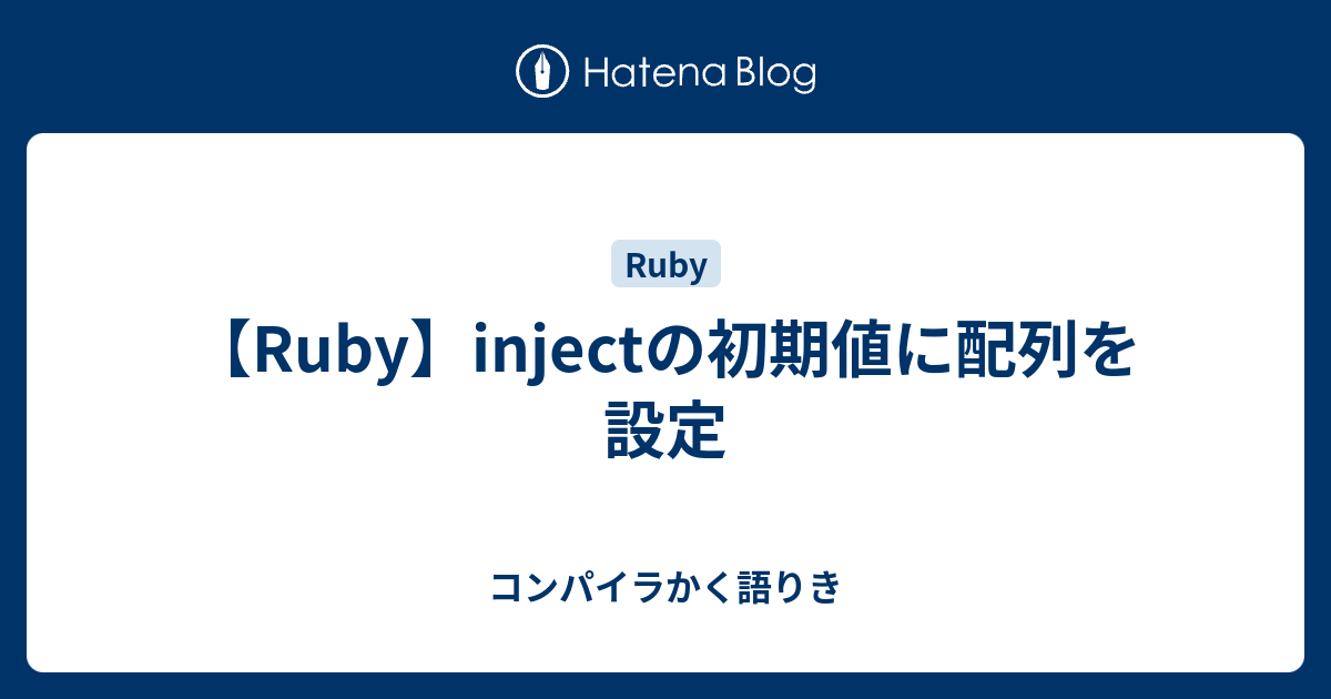 【Ruby】injectの初期値に配列を設定 - コンパイラかく語りき