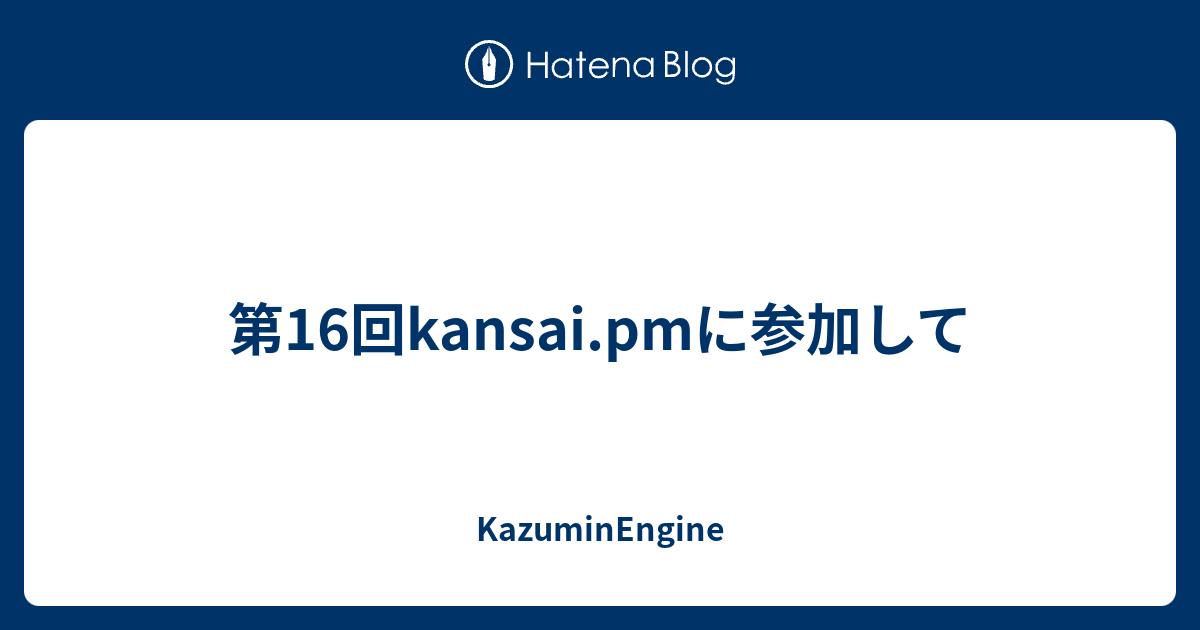 第16回kansai.pmに参加して - KazuminEngine