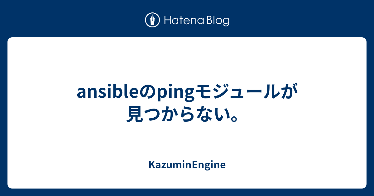 ansibleのpingモジュールが見つからない。 - KazuminEngine