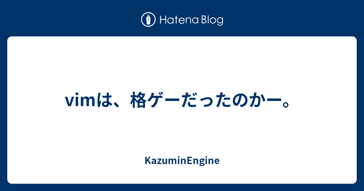 vimは、格ゲーだったのかー。 - KazuminEngine