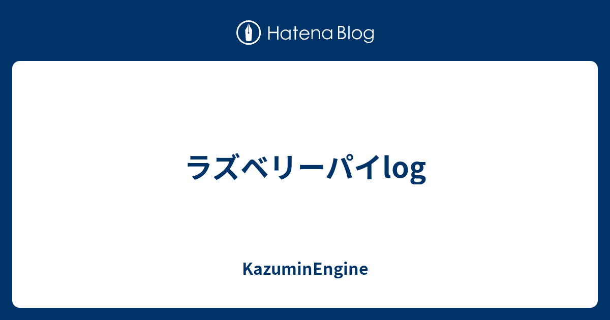 ラズベリーパイlog - KazuminEngine