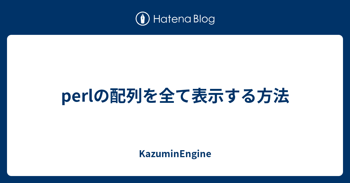 perlの配列を全て表示する方法 - KazuminEngine