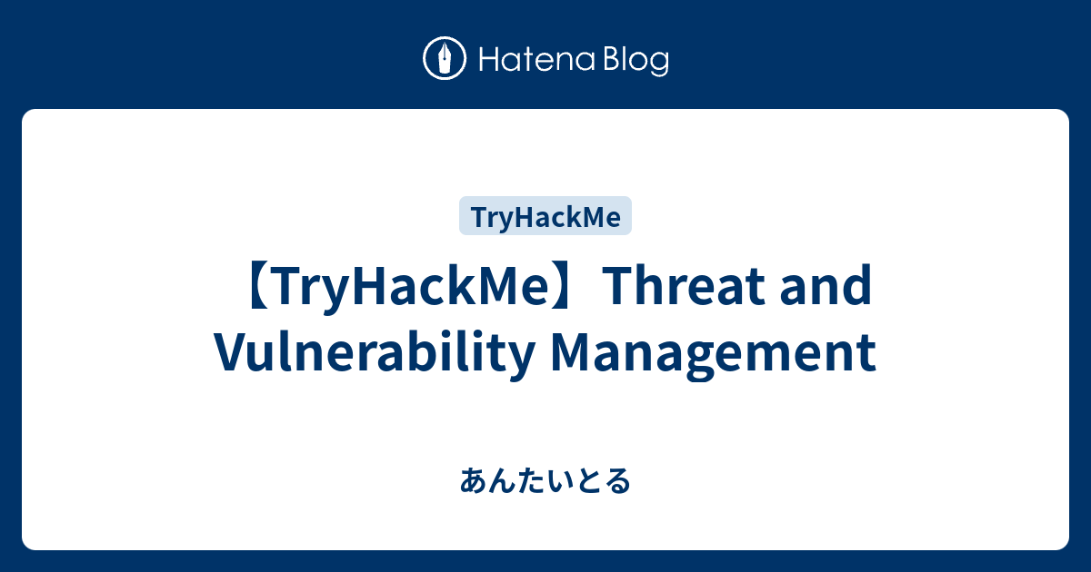 【TryHackMe】Threat and Vulnerability Management - あんたいとる