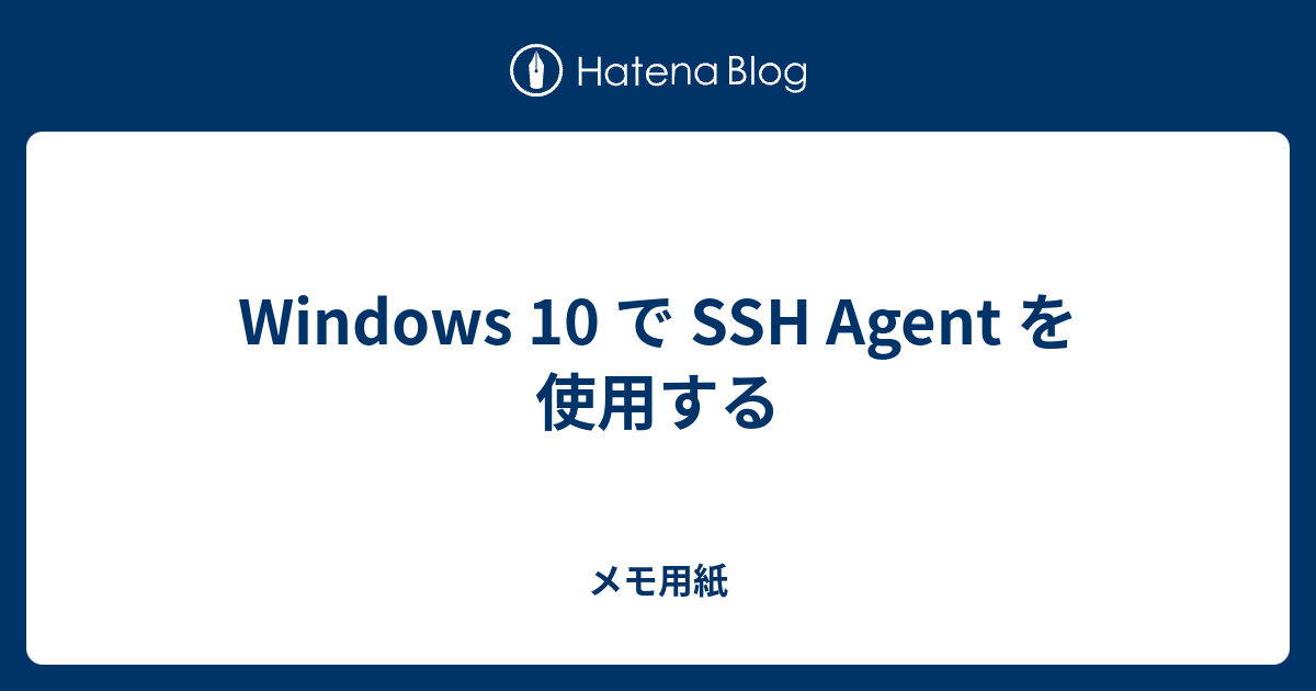 Windows 10 で SSH Agent を使用する - メモ用紙