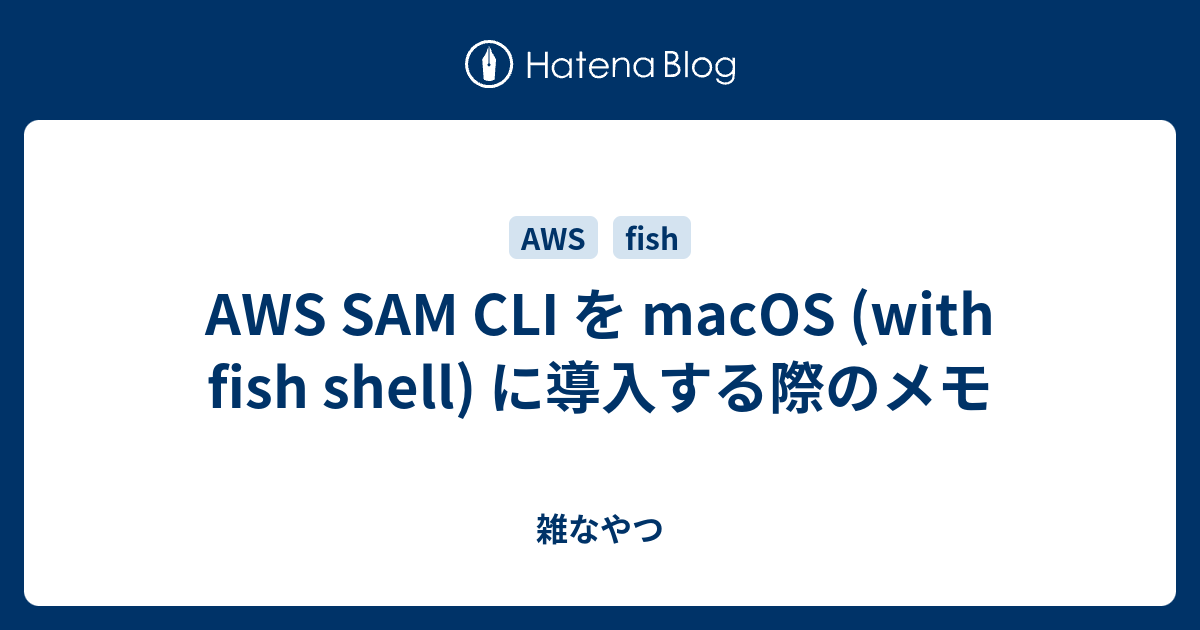 AWS SAM CLI を macOS (with fish shell) に導入する際のメモ - 雑なやつ