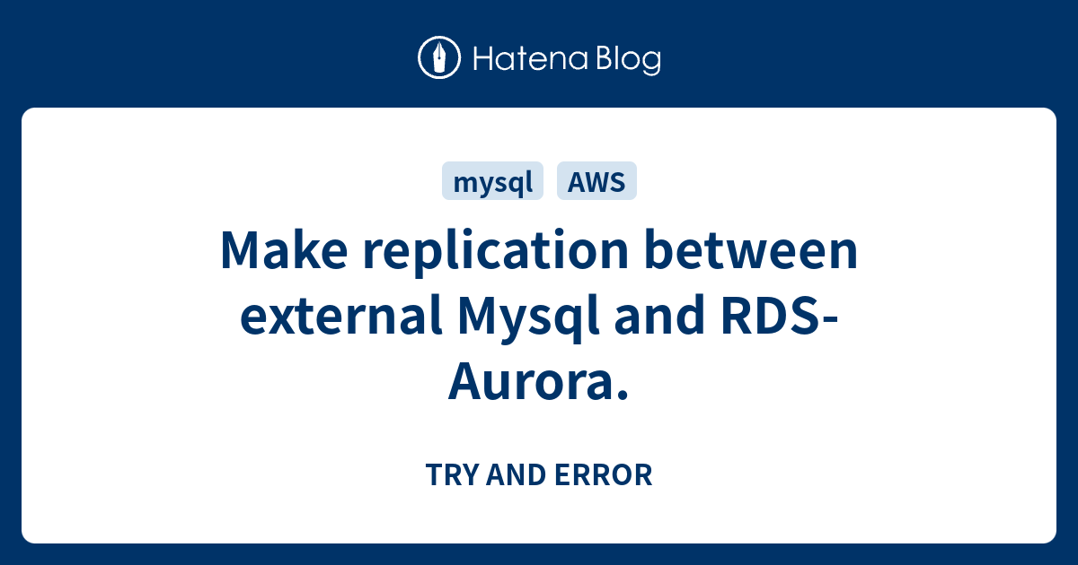 Make replication between external Mysql and RDS-Aurora. - TRY AND ERROR