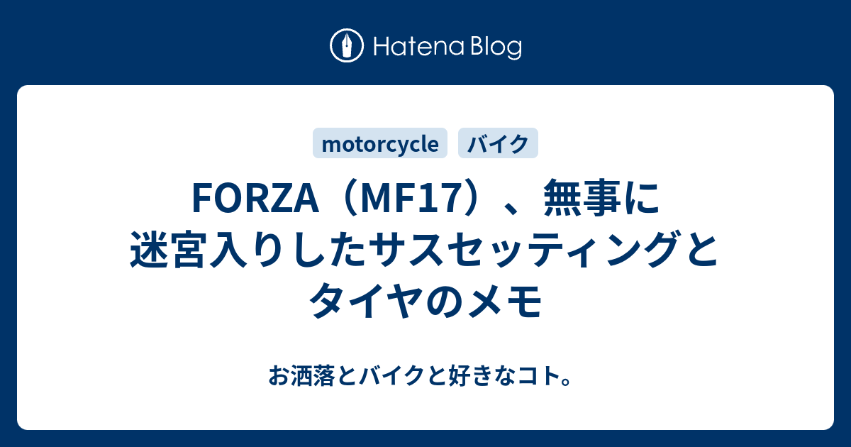 FORZA（MF17）、無事に迷宮入りしたサスセッティングとタイヤのメモ - お洒落とバイクと好きなコト。