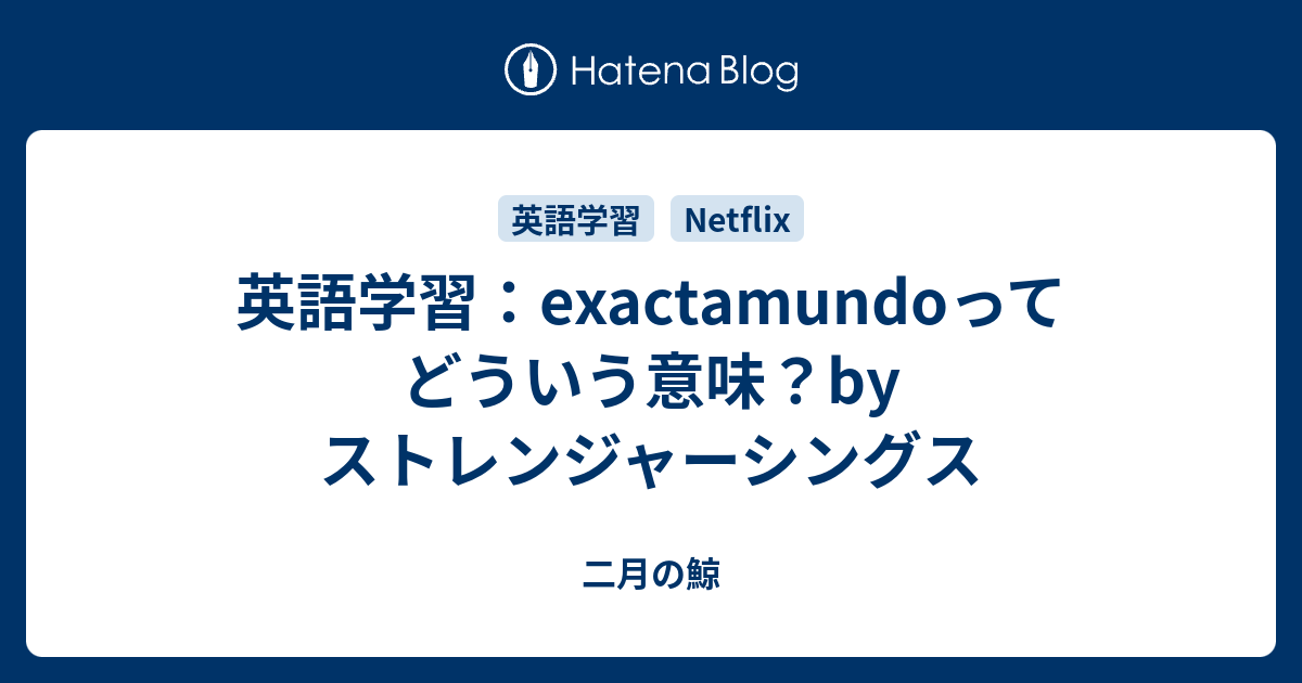 英語学習：exactamundoってどういう意味？by ストレンジャーシングス - 二月の鯨