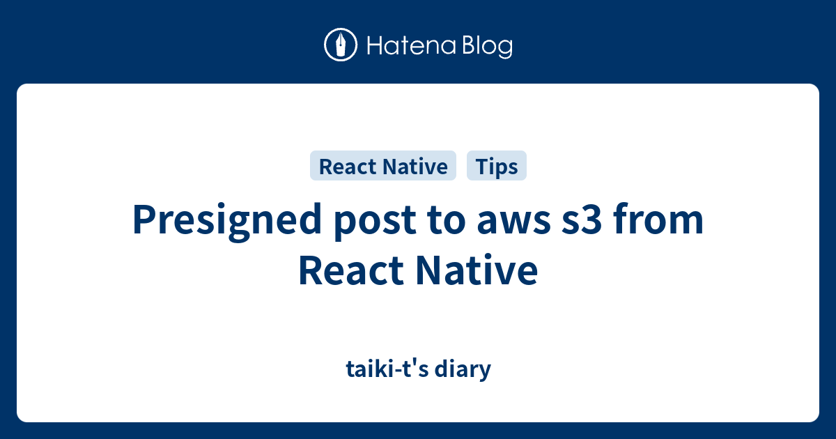 Presigned post to aws s3 from React Native - taiki-t's diary