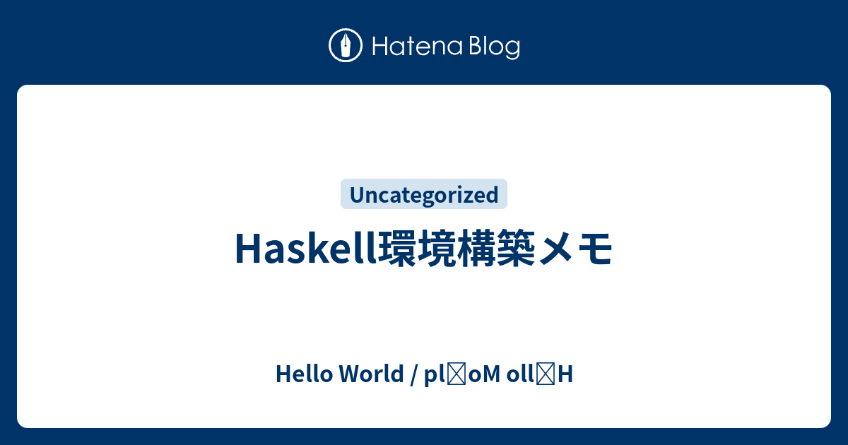 Haskell環境構築メモ - Hello World / plɹoM ollǝH
